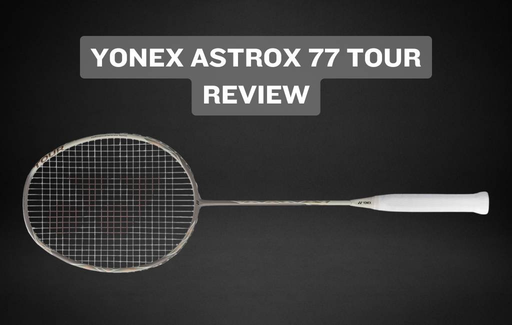 Yonex Astrox 77 Tour Review (2026)