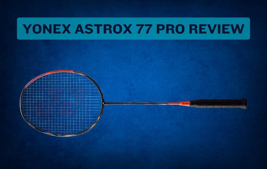 Yonex Astrox 77 Pro Review (2026) - Badminton World Tour